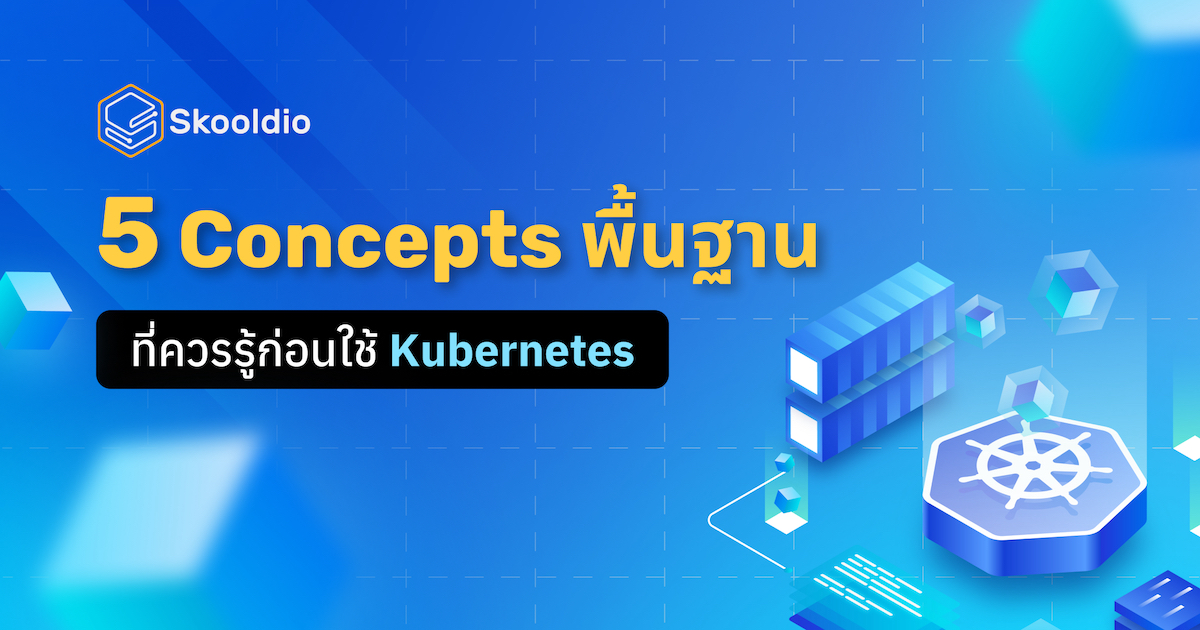 5 Concepts พื้นฐานที่ควรรู้ก่อนเริ่มใช้ Kubernetes | Skooldio Blog 5 Concepts พื้นฐานที่ควรรู้ก่อนเริ่มใช้ Kubernetes | Skooldio Blog