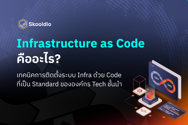 Infrastructure as Code (IaC) คืออะไร? ทำไมทีม Dev และ Infra ต้องเริ่มต้นศึกษา | Skooldio Blog