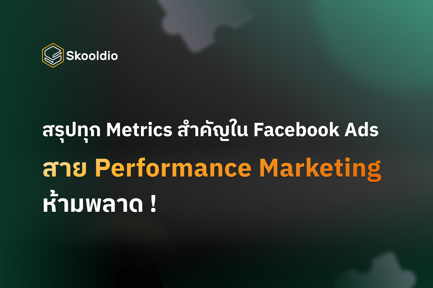 สรุปทุก Metrics สำคัญใน Facebook Ads สาย Performance Marketing ห้ามพลาด ! | Skooldio Blog