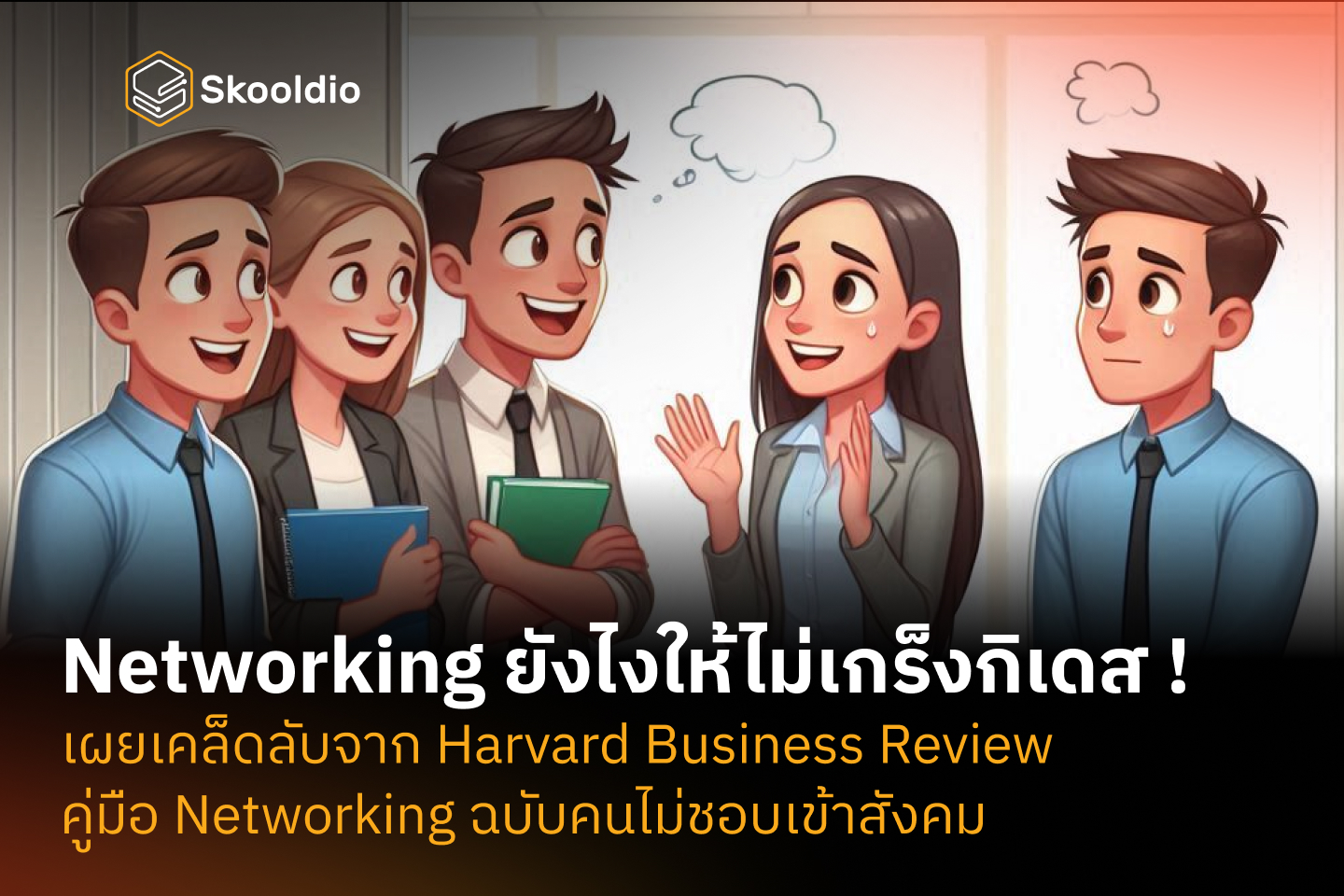4 เคล็ดลับการ Networking ฉบับคนไม่ชอบเข้าสังคมจาก Harvard | Skooldio Blog
