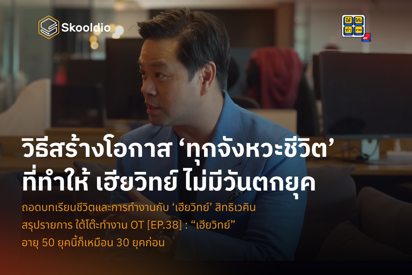 วิธีสร้างโอกาส ‘ทุกจังหวะชีวิต’ ที่ทำให้ เฮียวิทย์ ไม่มีวันตกยุค | Skooldio Blog