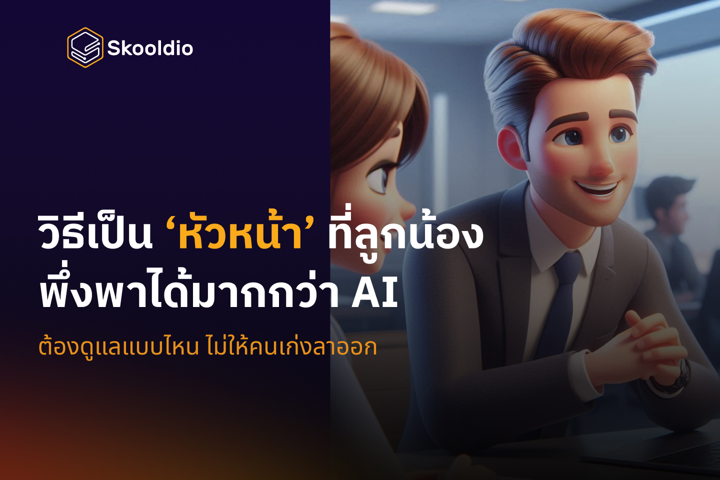 วิธีเป็น ‘หัวหน้า’ ที่ลูกน้อง พึ่งพาได้มากกว่า AI ต้องดูแลแบบไหน ไม่ให้คนเก่งลาออก | Skooldio Blog