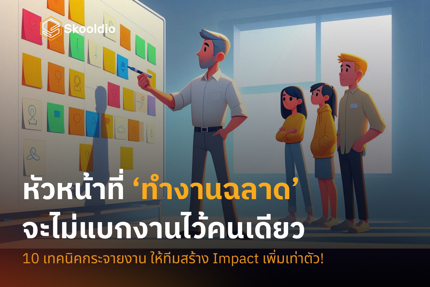 10 เทคนิคกระจายงาน ให้ทีมสร้าง Impact เพิ่มเท่าตัว! | Skooldio Blog