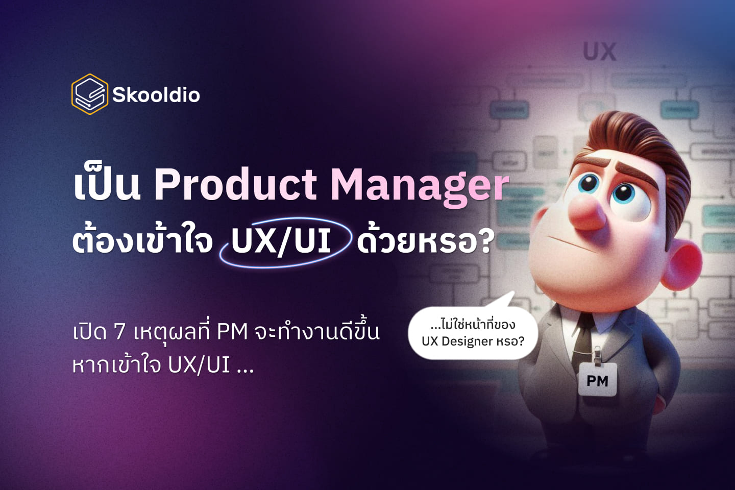 เปิด 7 เหตุผลว่า...ทำไมแม้แต่ Product Manger ก็ต้องเข้าใจ UX/UI | Skooldio Blog